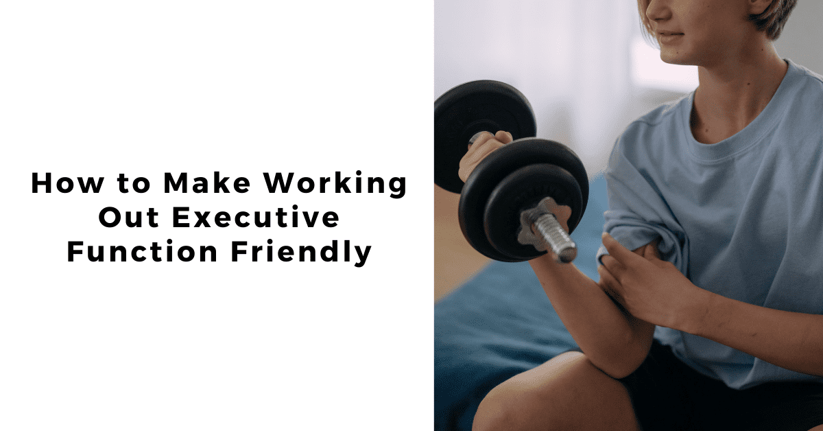 How To Make Working Out Executive Function Friendly | Life Skills Advocate