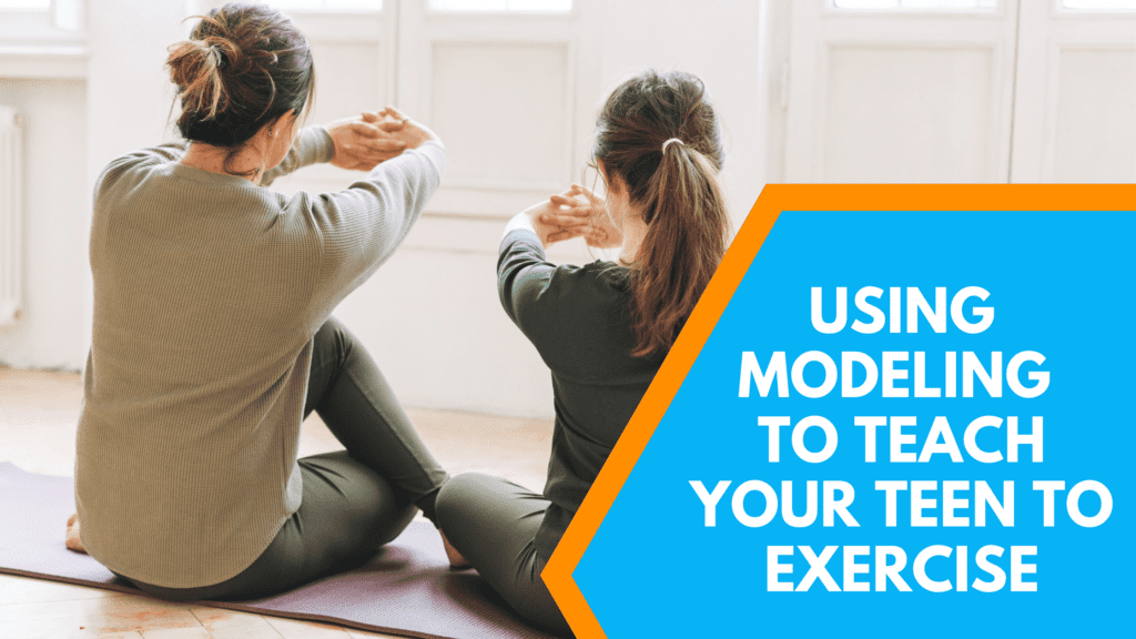 Using Modeling To Teach Your Teen To Exercise | Life Skills Advocate