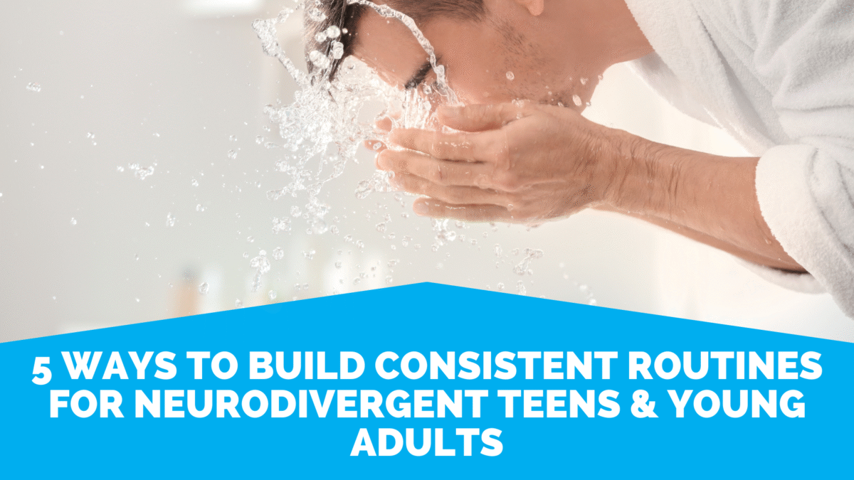 5 Ways To Build Consistent Routines For Neurodivergent Teens & Young ...