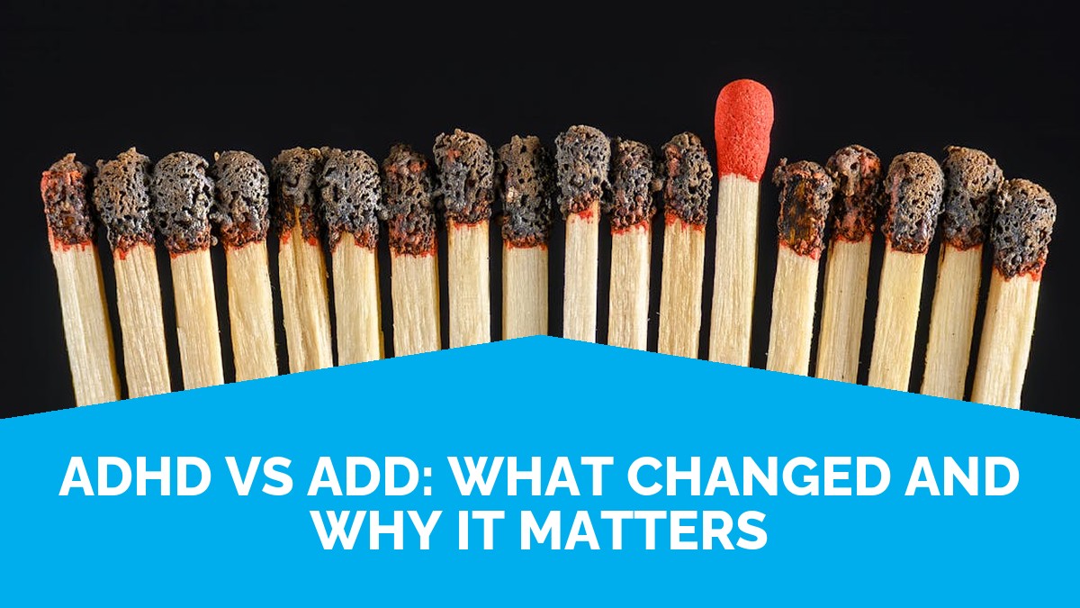 ADHD Vs ADD: What Changed And Why It Matters