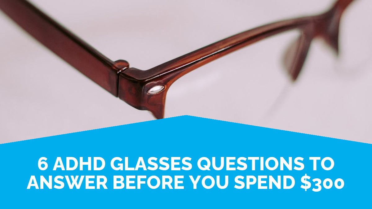6 ADHD Glasses Questions To Answer Before You Spend $300